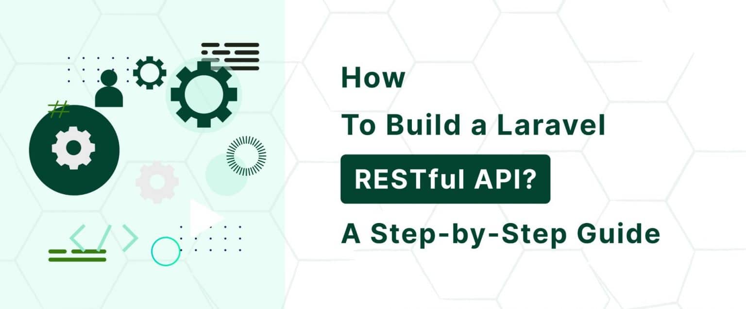 How to Build a Laravel RESTful API? - Step by Step Guide