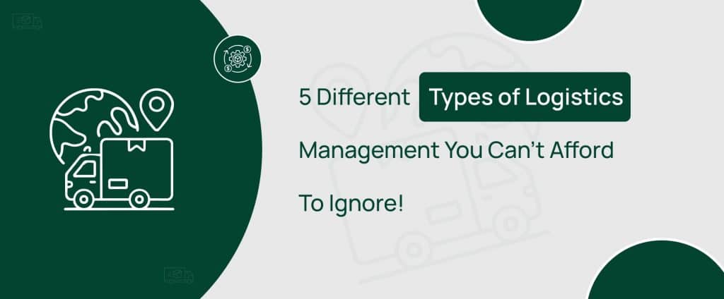 5 Major Types of Logistics Management | 7 Specialized Types